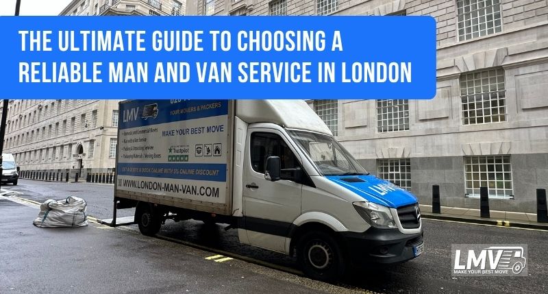 The Ultimate Guide to Choosing a Reliable Man and Van Service in London